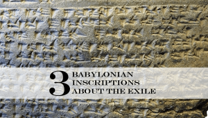 Three Babylonian Inscriptions About the Exile – Bible Archaeology Report