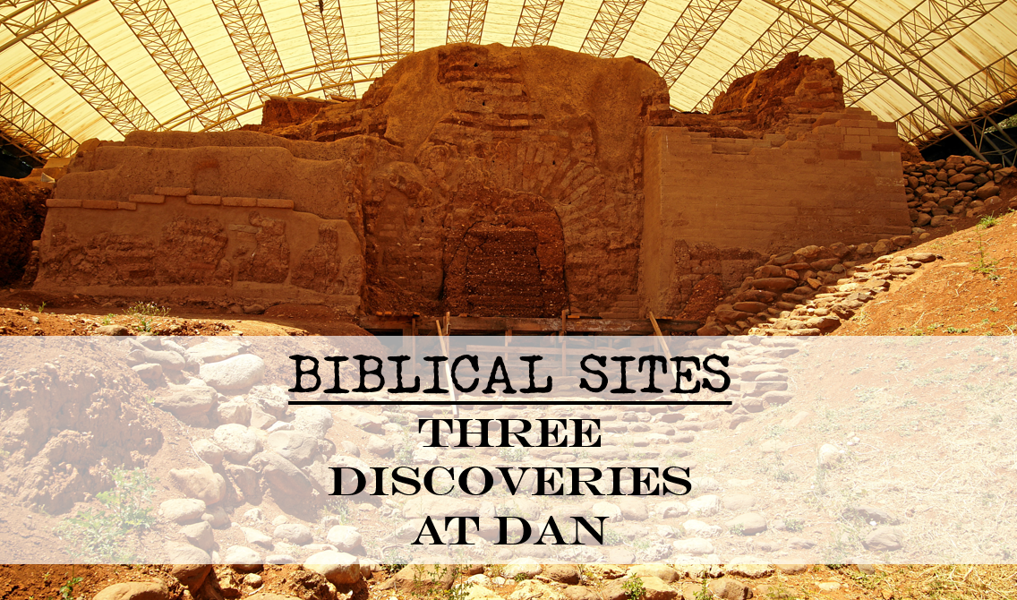 Biblical Sites: Three Discoveries at Dan – Bible Archaeology Report