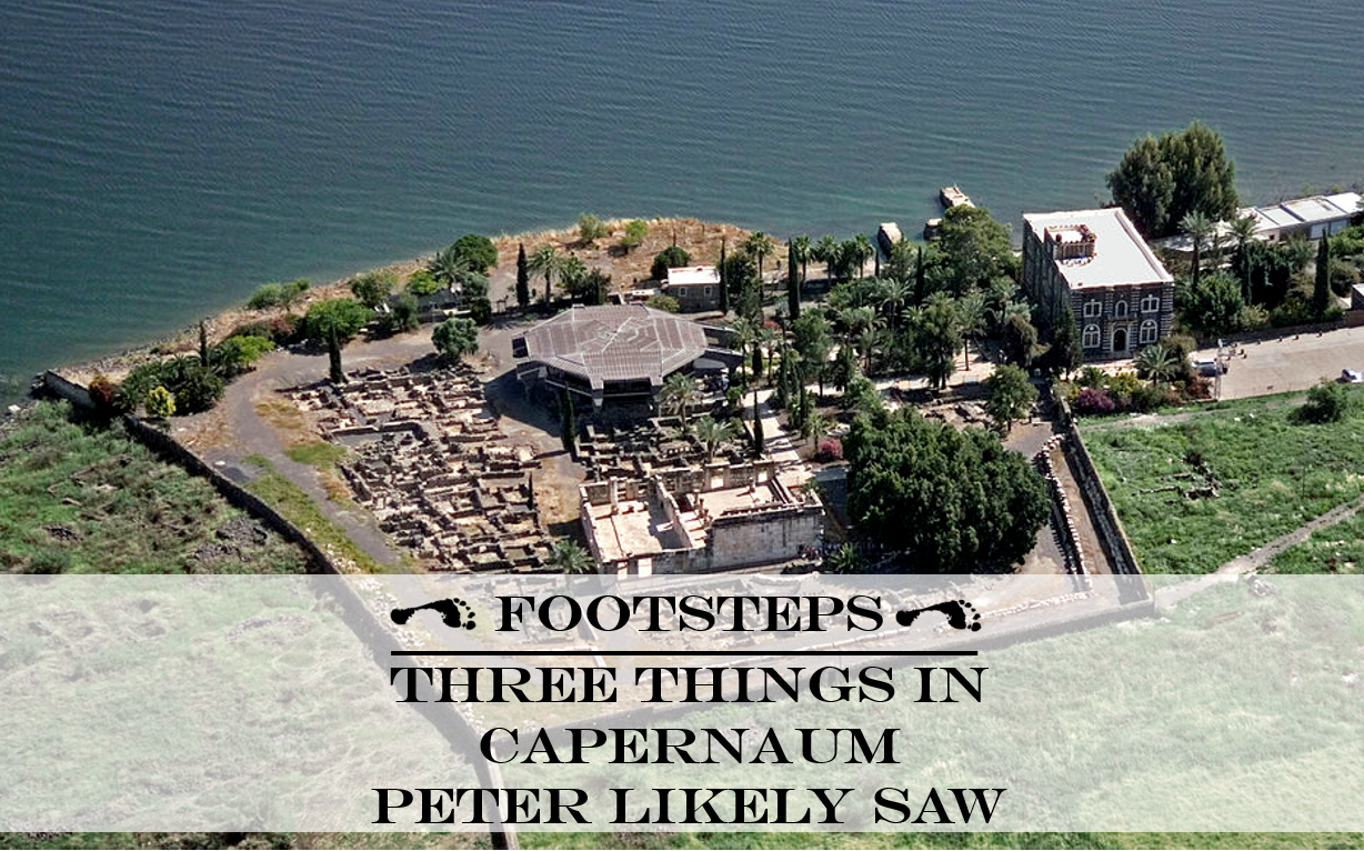 FOOTSTEPS: Three Things in Capernaum that Peter Likely Saw – Bible ...