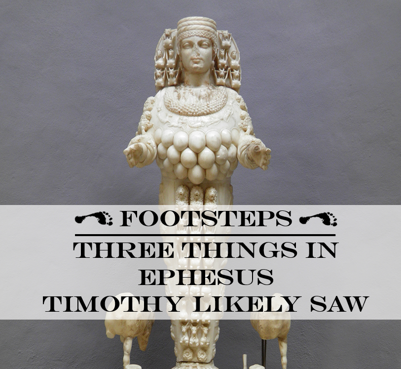 FOOTSTEPS: Three Things in Ephesus Timothy Likely Saw – Bible ...