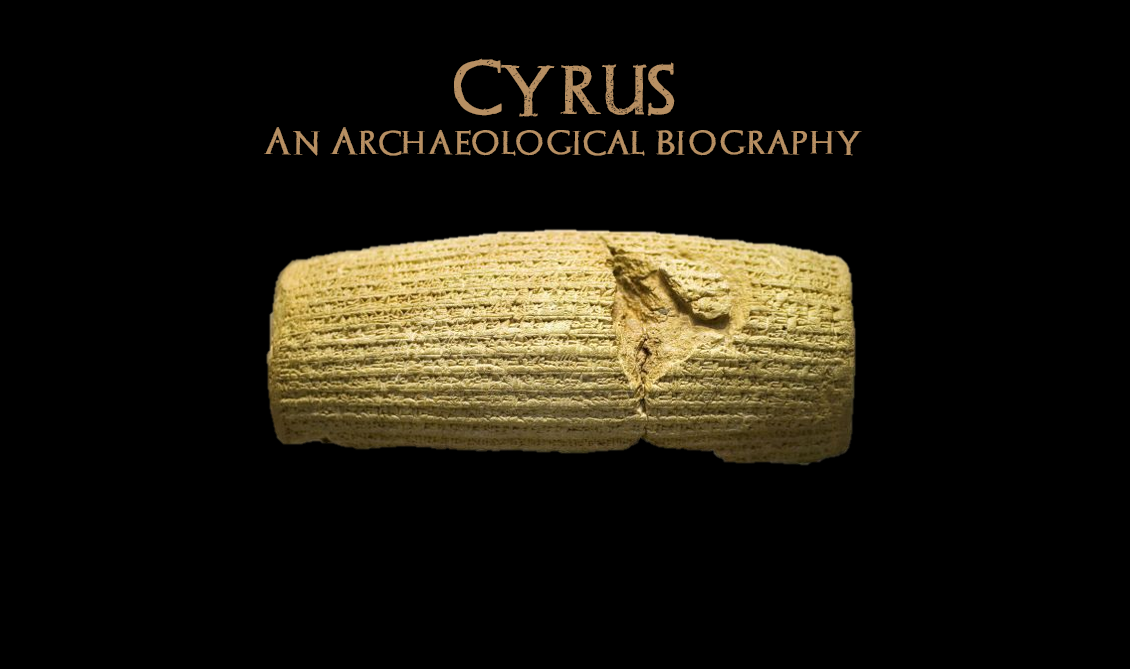 Cyrus: An Archaeological Biography – Bible Archaeology Report